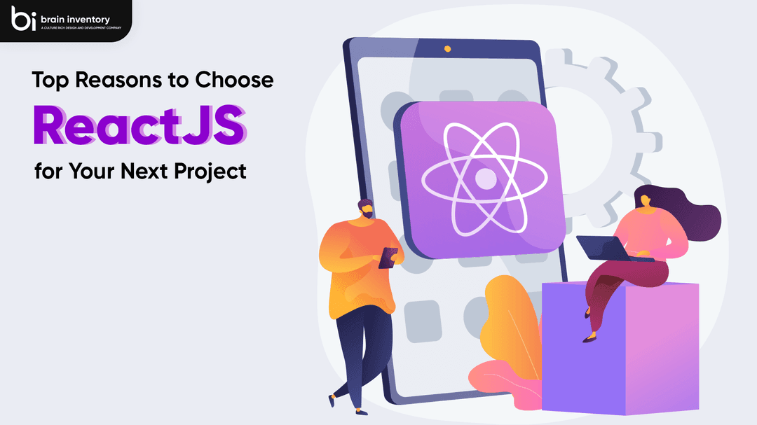 Top Reasons to Choose ReactJS for Your Next Project - BrainInventory